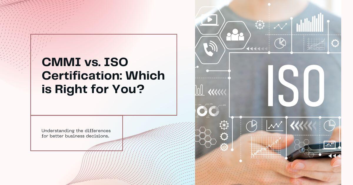 CMMI vs. ISO Certification: Which is Right for Your Business?